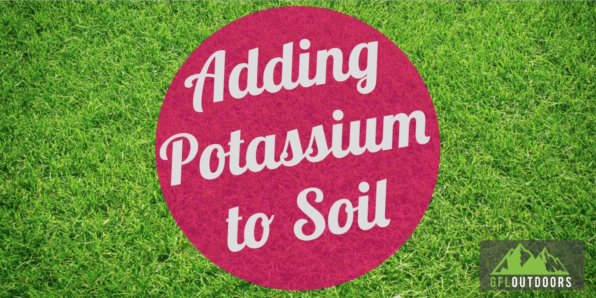How to Add Potassium to Soil – GFL Outdoors