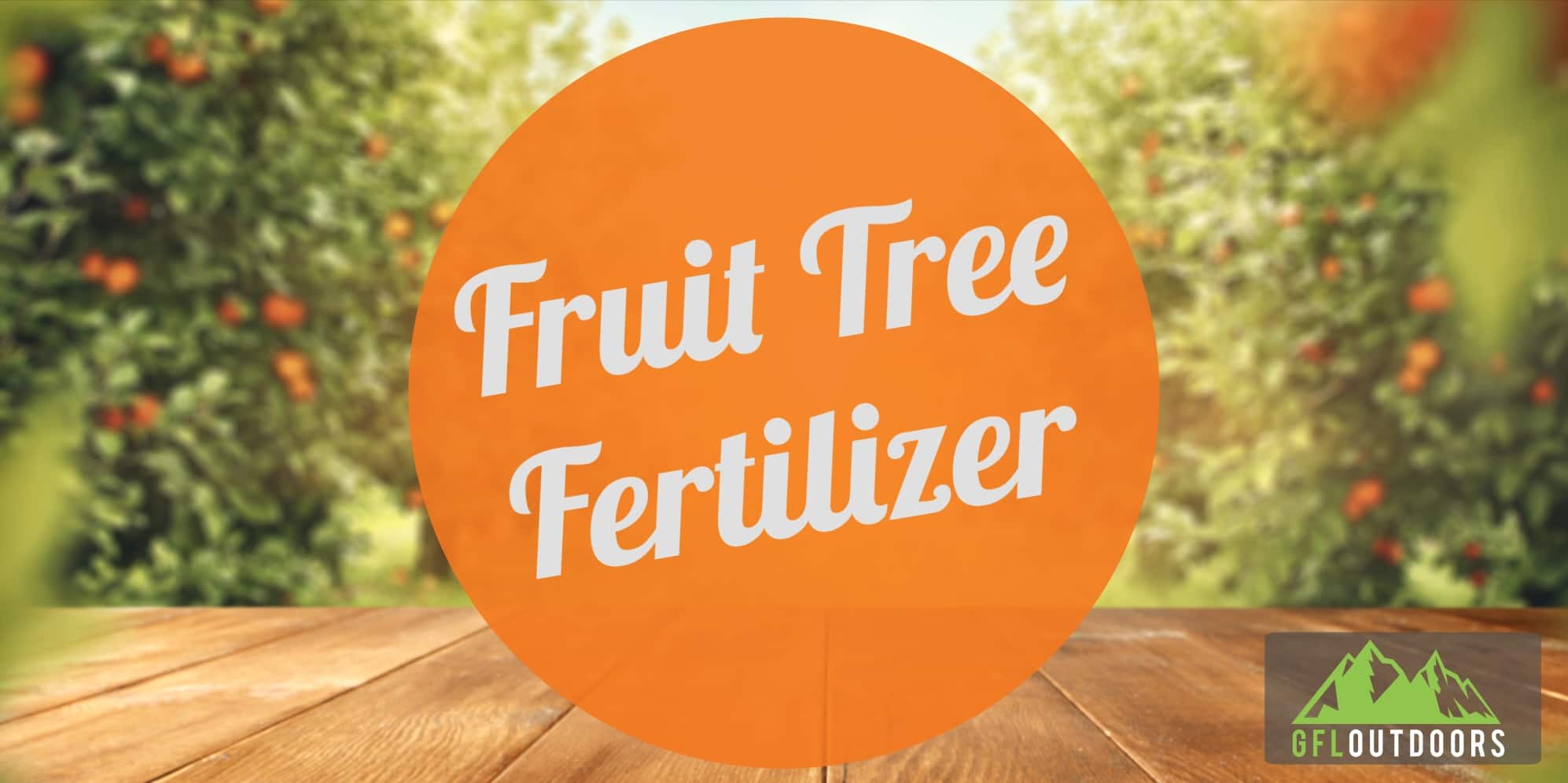 Growing Fruit Trees: The Best Fertilizer for Fruit Trees? - GFL Outdoors